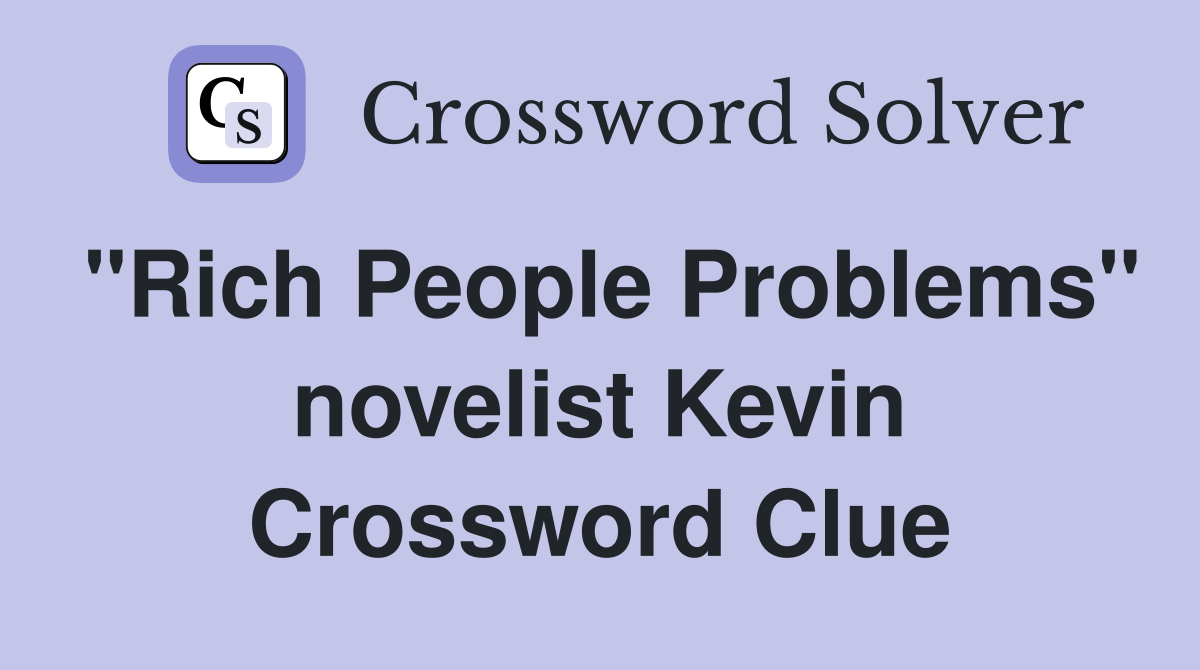 "Rich People Problems" novelist Kevin - Crossword Clue Answers - Crossword Solver
